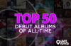 Top Debut Albums: Ranking the 50 Best Debut Albums of All-Time